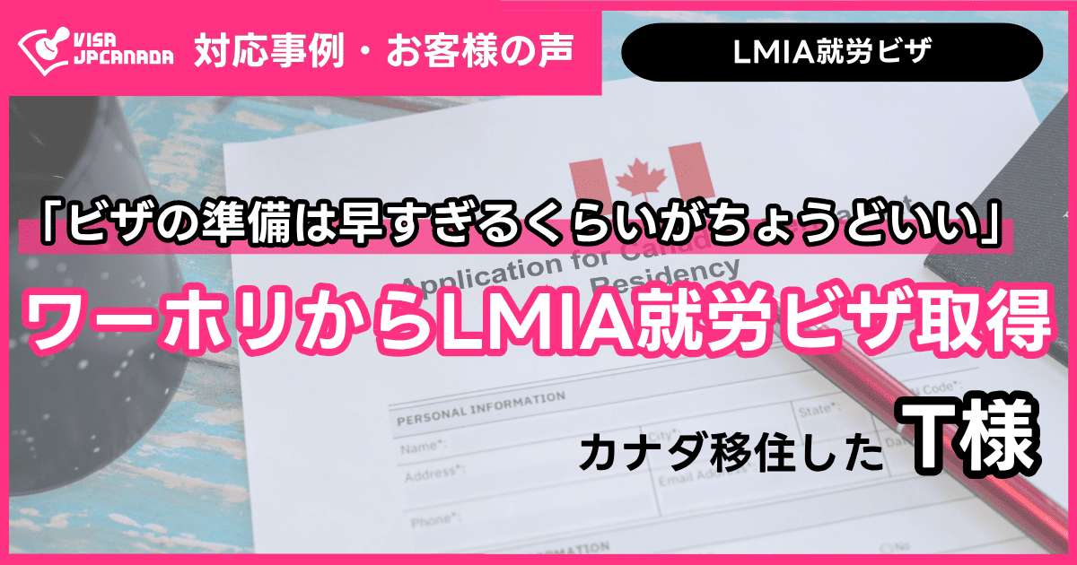 「ビザの準備は早すぎるくらいがちょうどいい」ワーホリからLMIA就労ビザ取得してカナダ移住したT様 - ビザJPカナダ